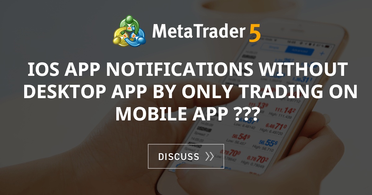 iOS app notifications WITHOUT desktop app by ONLY trading on mobile app ??? - MT4 - General ...