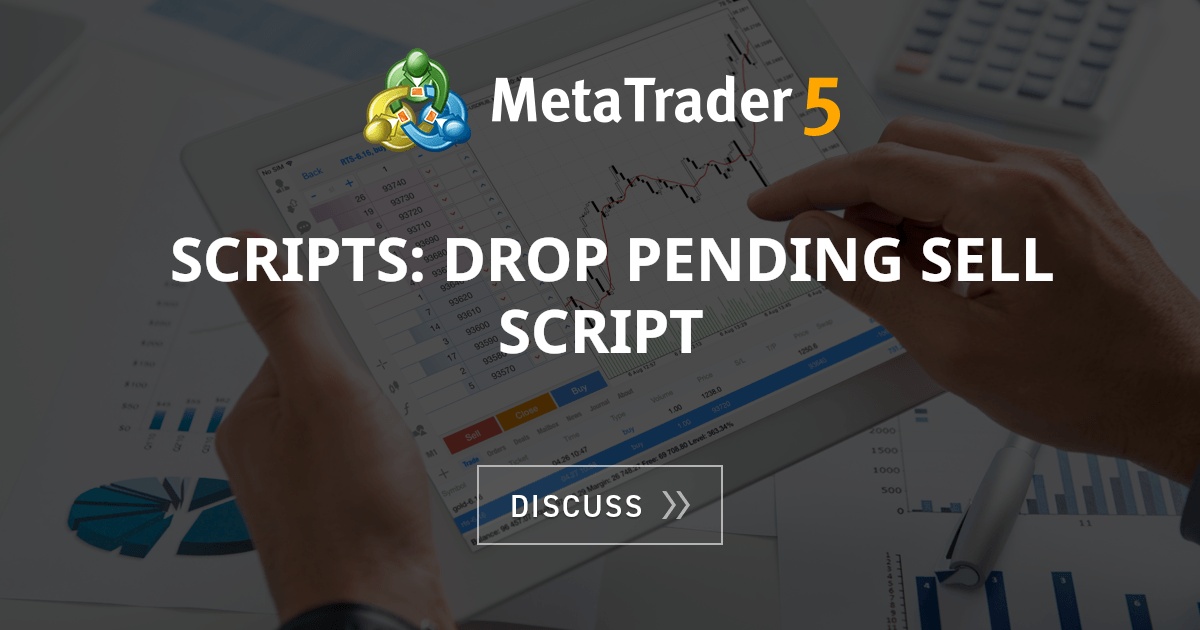Scripts: Drop Pending Sell Script - Limit Orders - Articles, Library comments - MQL5 programming ...