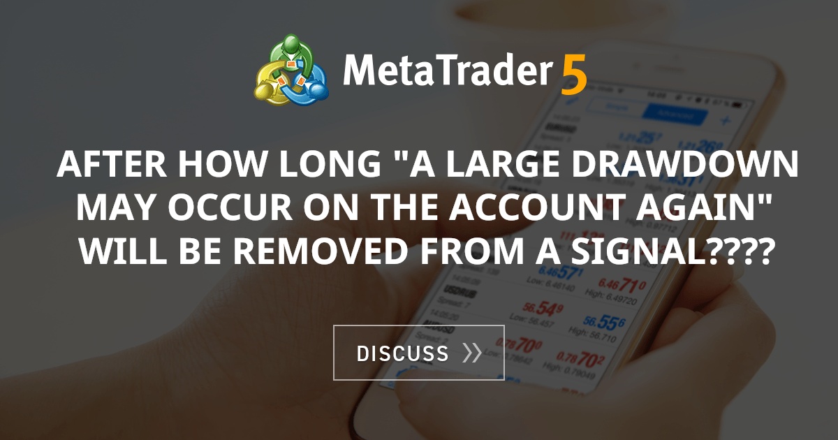 After how long "A large drawdown may occur on the account again" will be removed from a signal ...