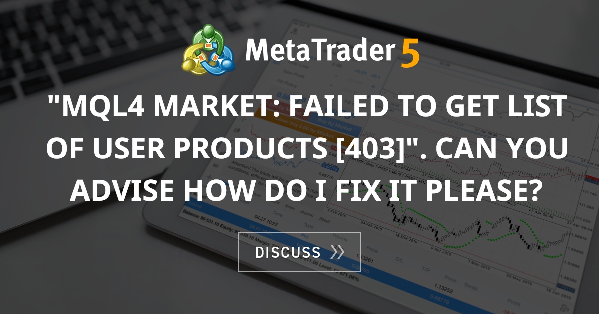 Mql4 Market Failed To Get List Of User Products 403 Can You Advise How Do I Fix It Please