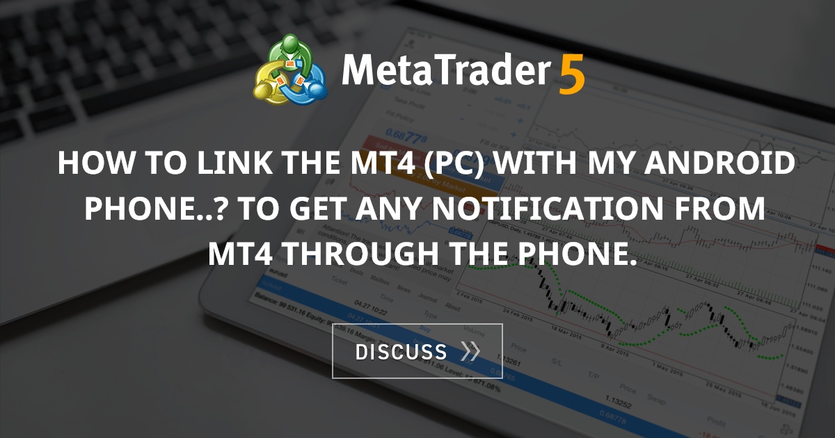 How to link the MT4 (PC) with my android phone..? to get any notification from MT4 through the ...