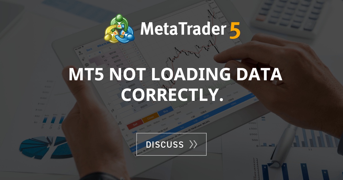 MT5 not loading data correctly. - MT5 - General - MQL5 programming forum