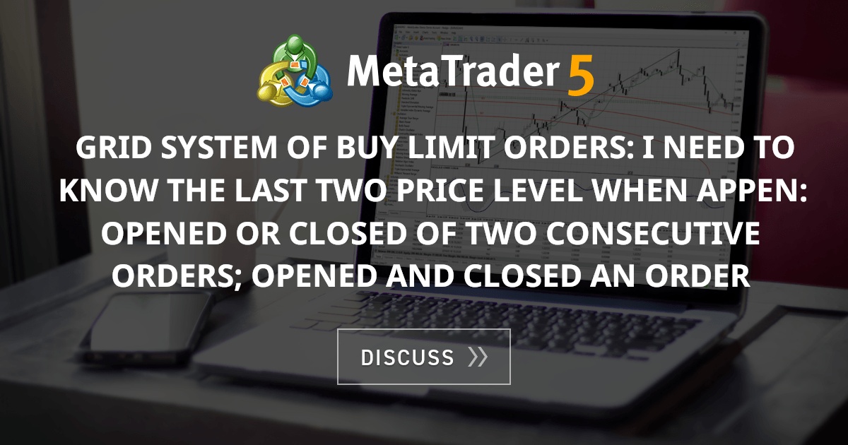 Grid System Of Buy Limit Orders I Need To Know The Last Two Price Level When Appen Opened Or 
