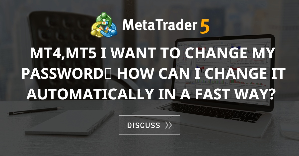 MT4,MT5 I want to change my password！ How can I change it automatically in a fast way? - MT5 ...
