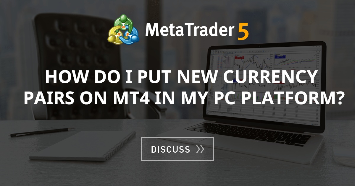 How do I put new currency pairs on mt4 in my PC platform? - Currency Pairs - MQL4 and MetaTrader ...