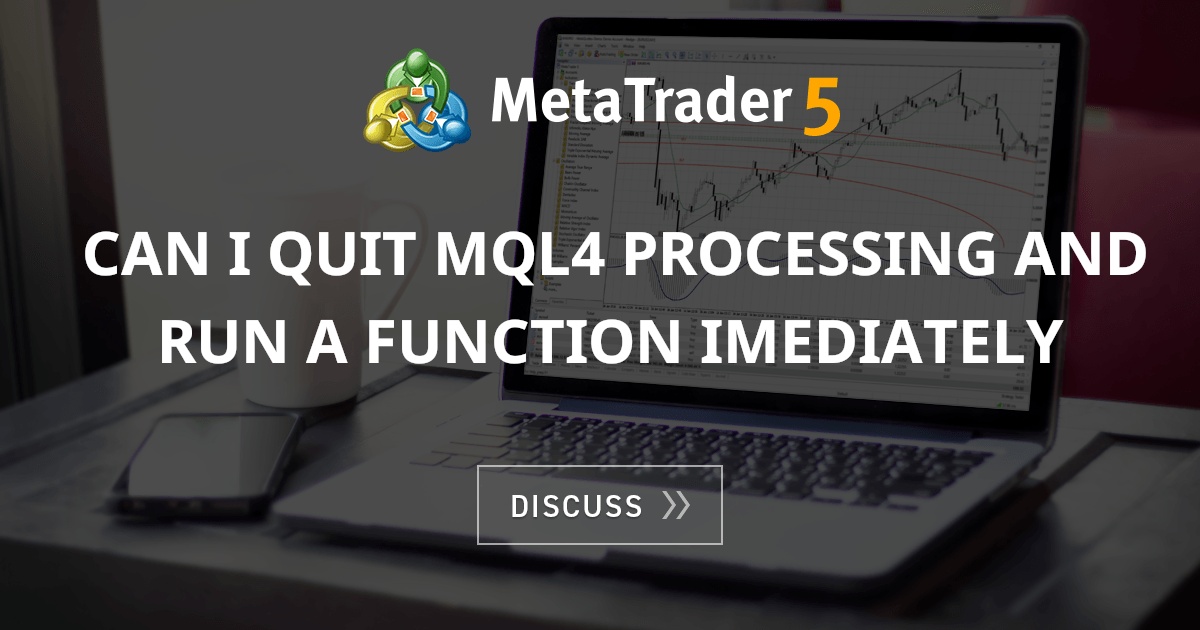 Can I Quit Mql4 Processing And Run A Function Imediately Fundamental Analysis Mql4 And 