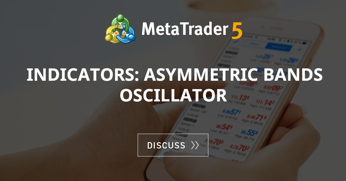 Indicators: Asymmetric bands oscillator - Articles, Library comments - MQL5 programming forum