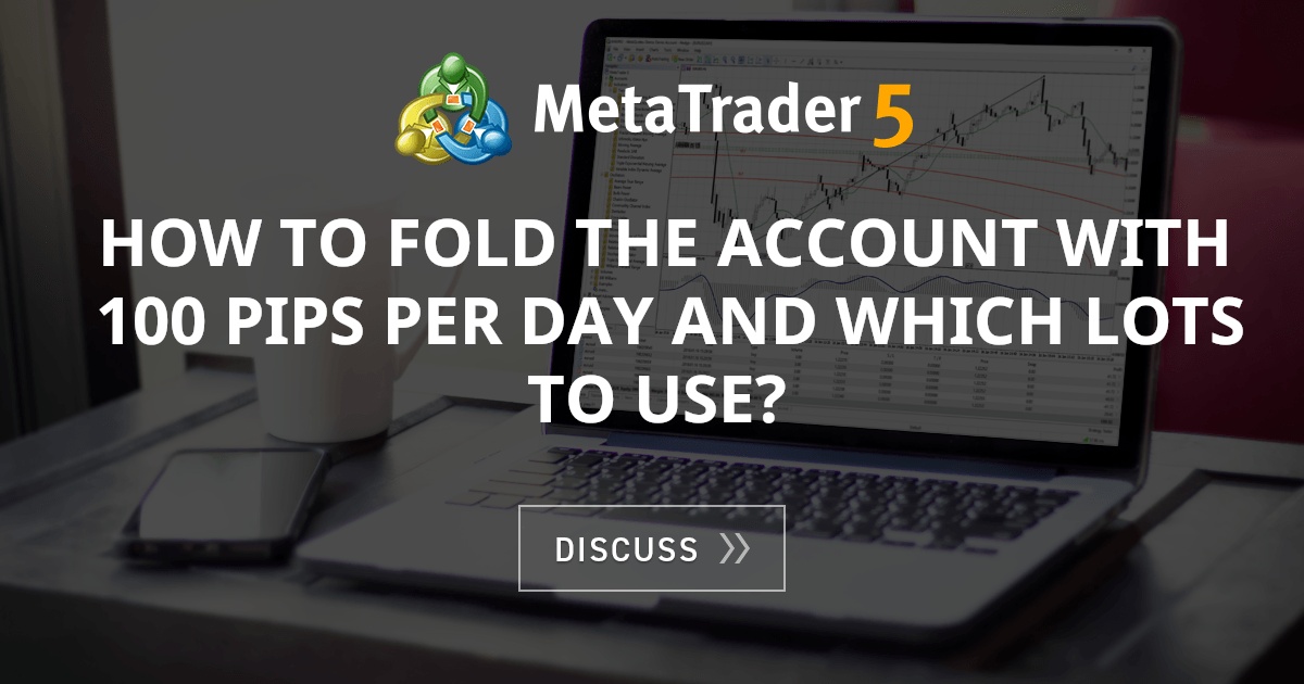 How To Fold The Account With 100 Pips Per Day And Which Lots To Use Pips General Mql5