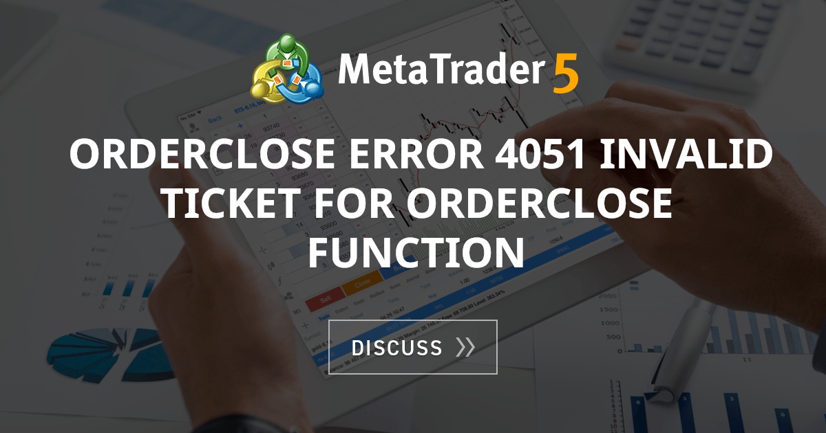 Orderclose Error 4051 Invalid Ticket For Orderclose Function Trading Strategies That Work