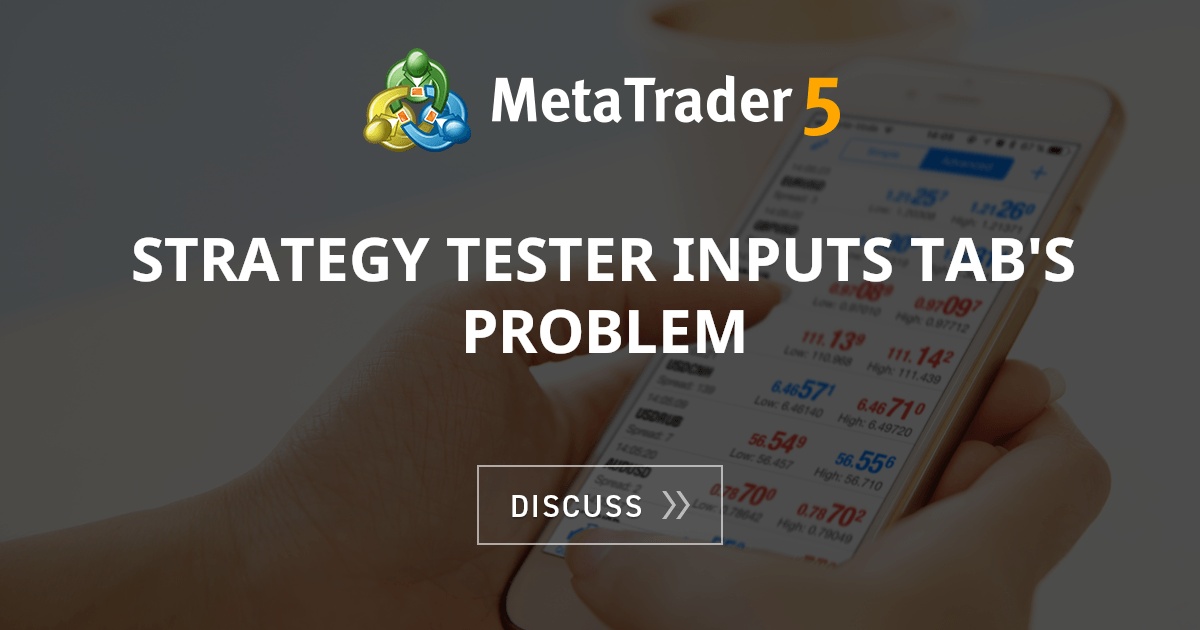 Strategy Tester Inputs Tabs Problem Strategy Tester General Mql5 Programming Forum