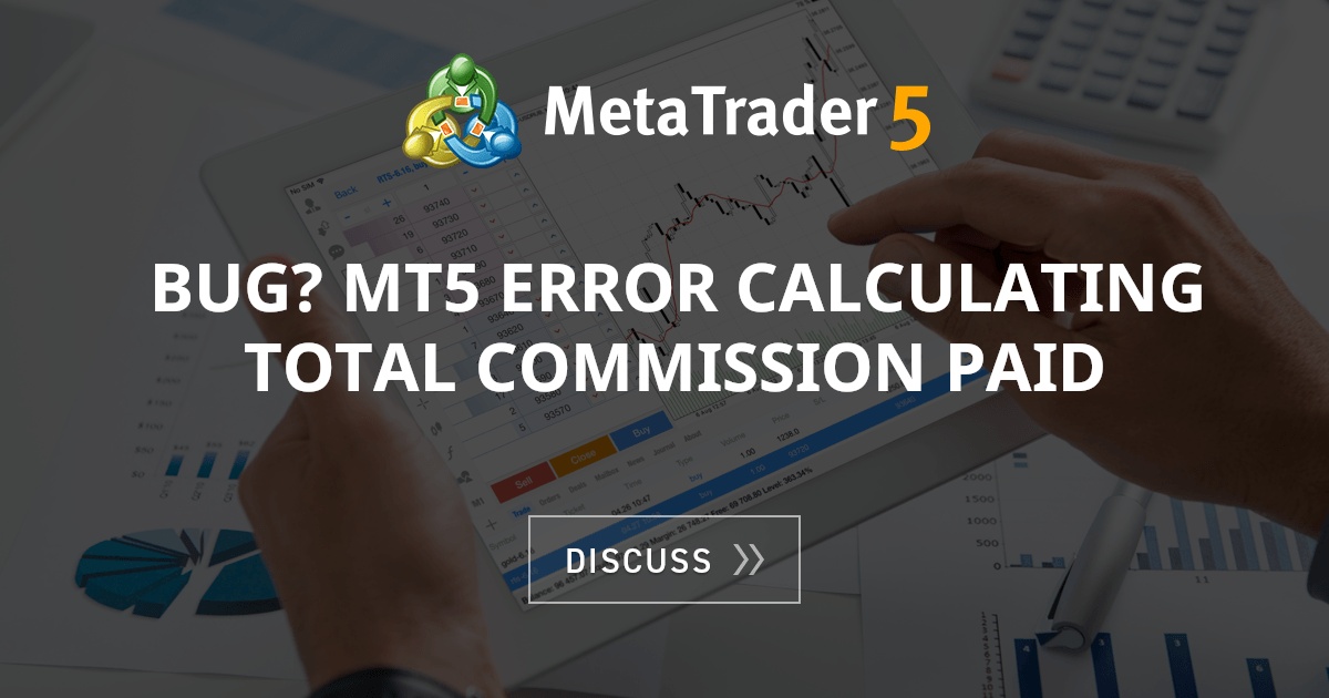 Bug Mt5 Error Calculating Total Commission Paid Mt5 General Mql5 Programming Forum 