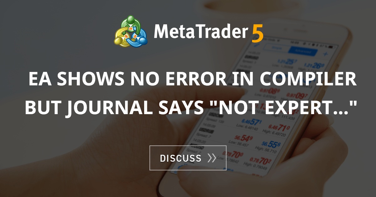 EA shows no error in compiler but Journal says "Not expert..." - Indices - MQL4 and MetaTrader 4 ...