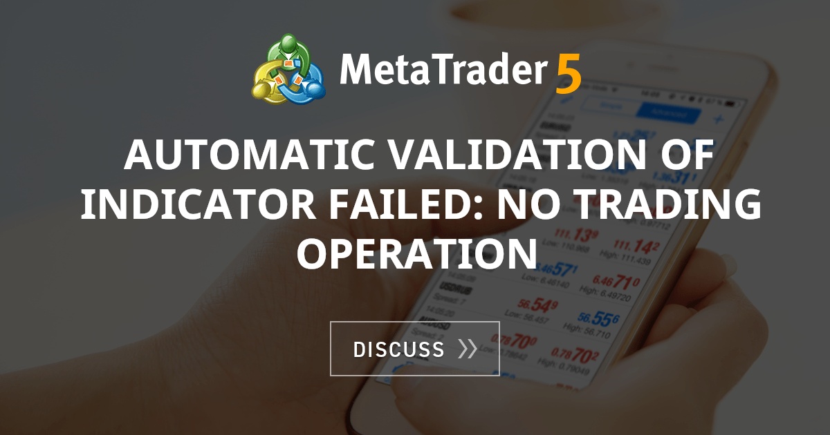 Automatic validation of indicator failed: no trading operation - Auto Trading - General - MQL5 ...