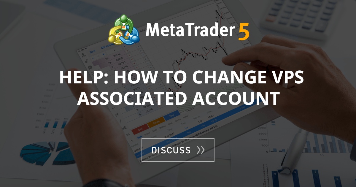 HELP: How to change VPS associated account - Federal Funds Rate - Expert Advisors and Automated ...