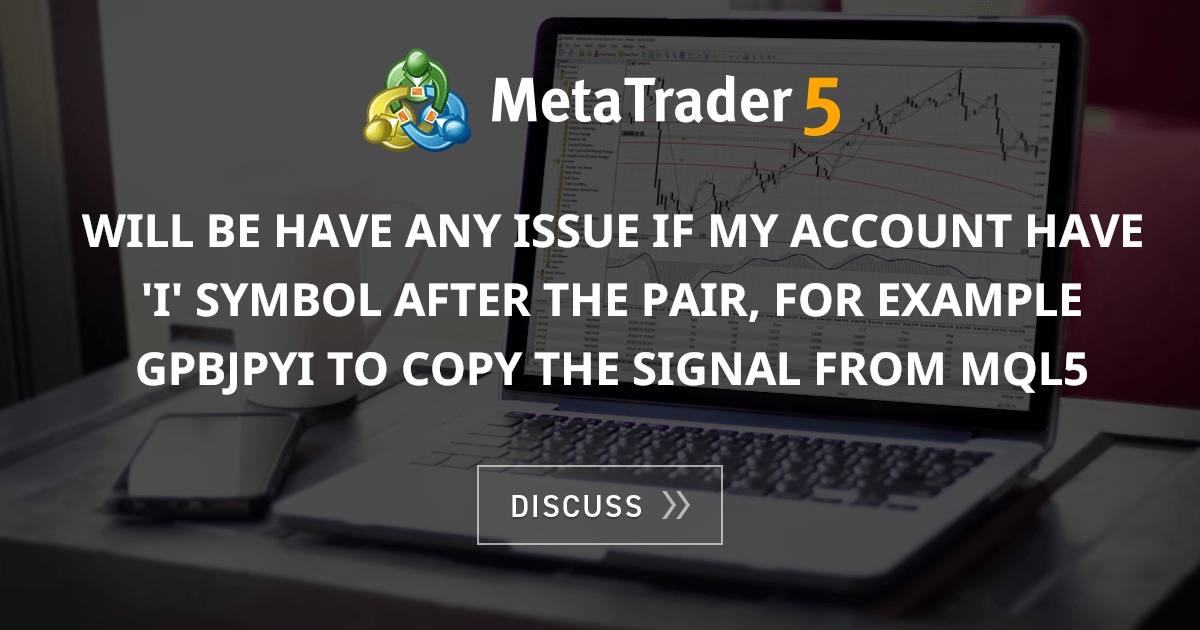 Will Be Have Any Issue If My Account Have I Symbol After The Pair For Example Gpbjpyi To Copy 