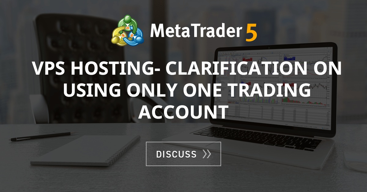 VPS Hosting- Clarification on using ONLY ONE Trading Account - Trading Accounts - General - MQL5 ...