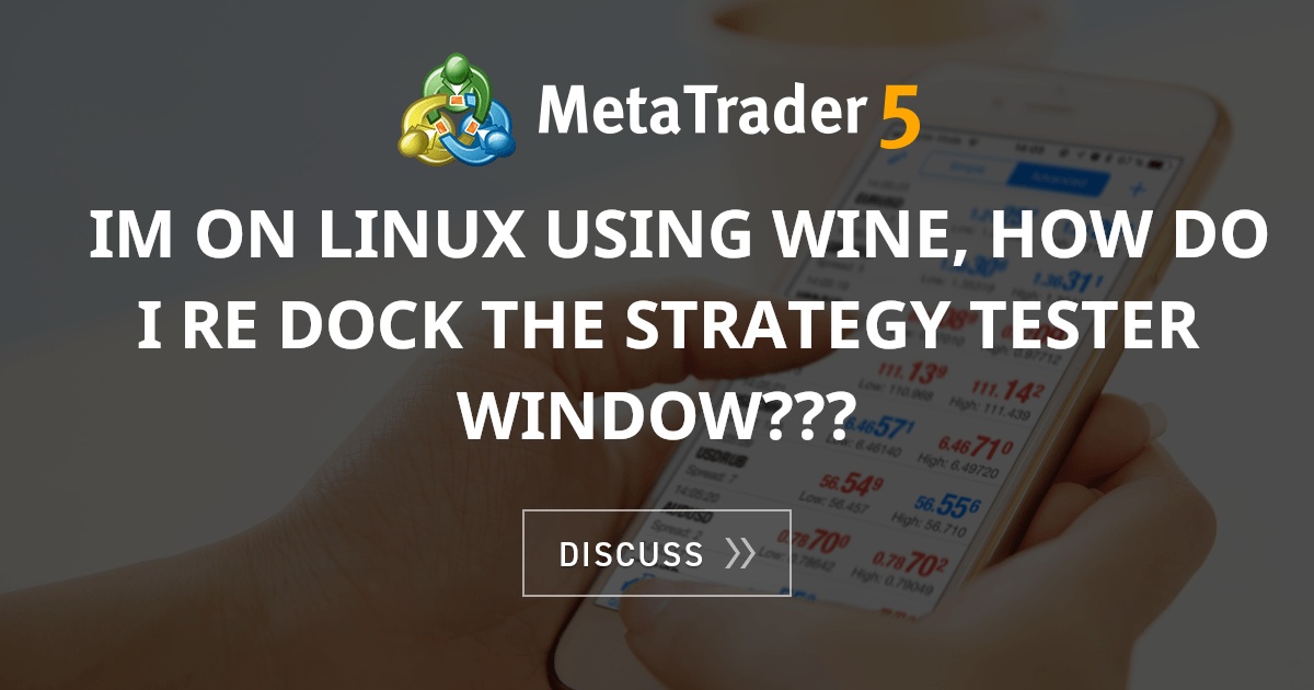 Im On Linux Using Wine How Do I Re Dock The Strategy Tester Window Strategy Tester 