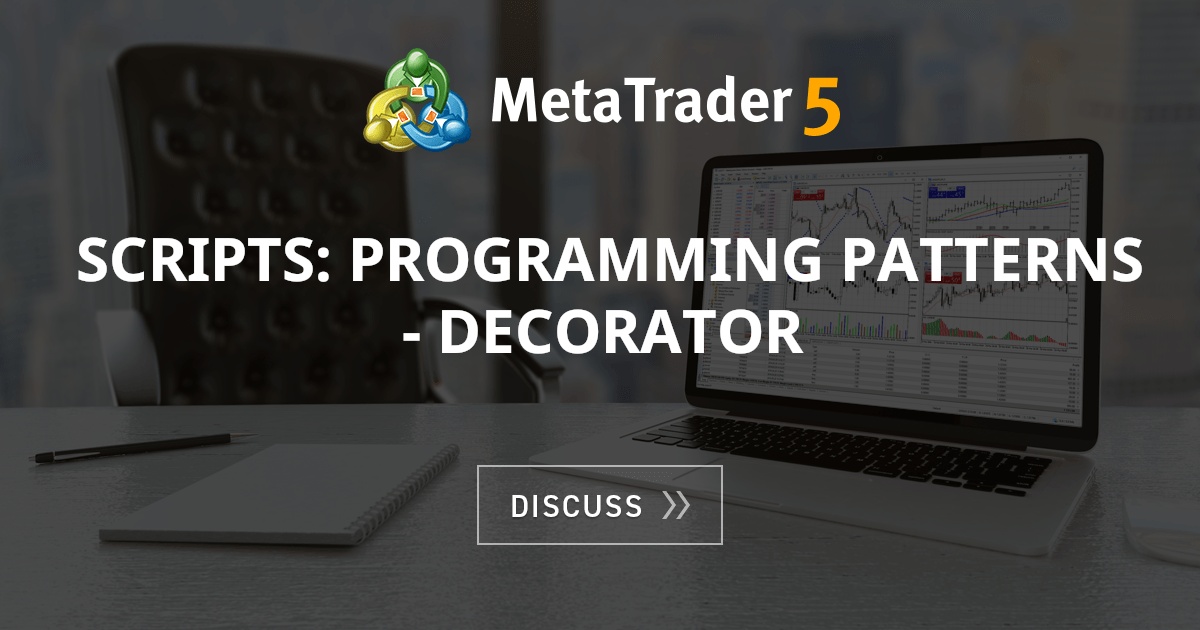 Scripts: Programming Patterns - Decorator - Articles, Library comments - MQL5 programming forum