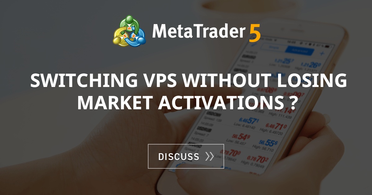 Switching VPS without losing Market activations ? - Margin Call - General - MQL5 programming forum