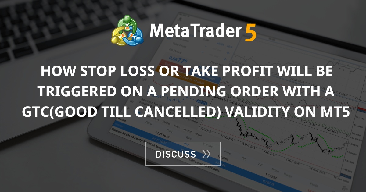 How Stop Loss Or Take Profit Will Be Triggered On A Pending Order With A Gtcgood Till Cancelled 