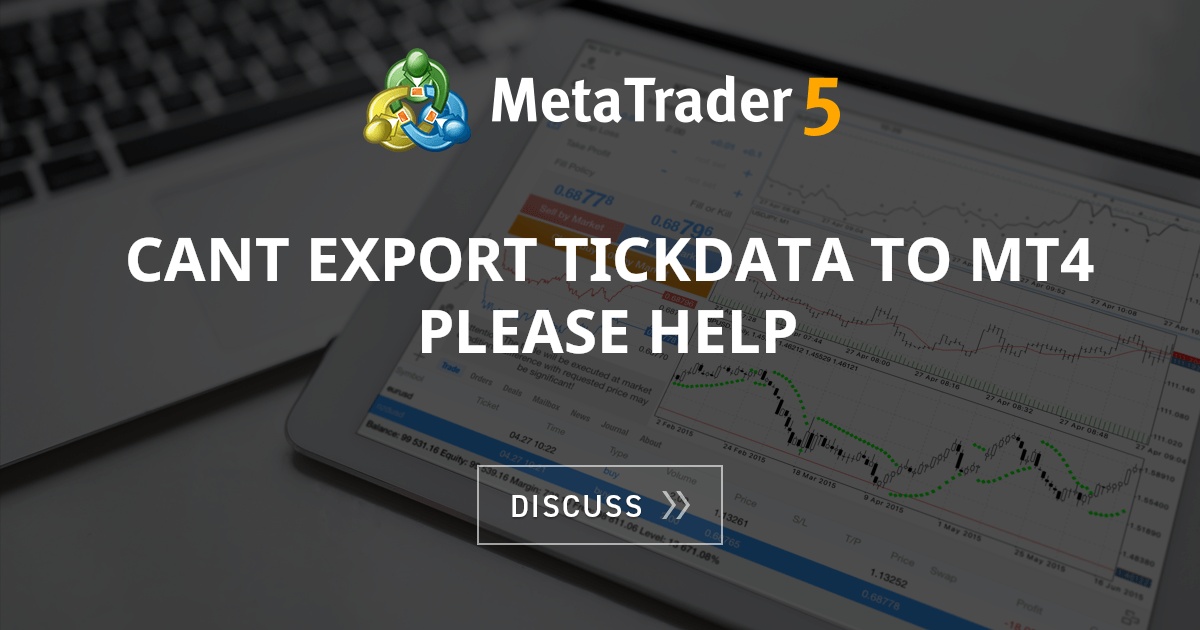 Cant Export Tickdata To Mt4 Please Help Mt4 General Mql5 Programming Forum 