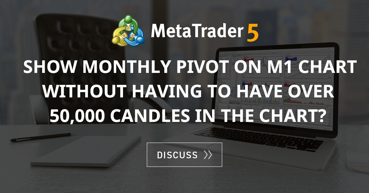 Show Monthly Pivot On M1 Chart Without Having To Have Over 50000 Candles In The Chart Pivots 