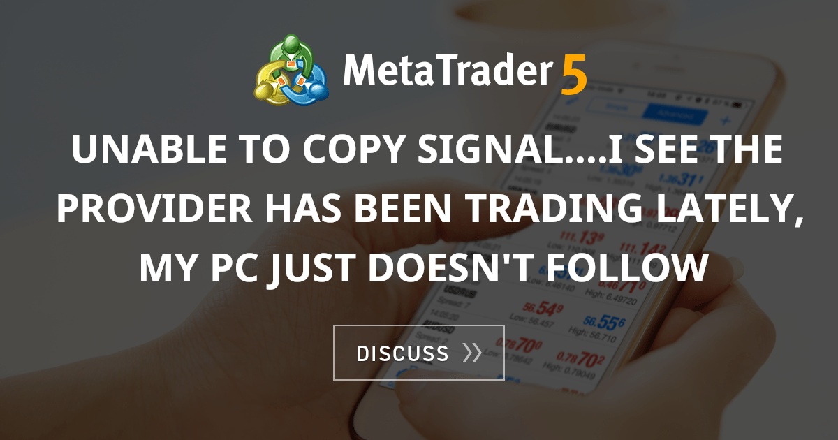 unable to copy signal....i see the provider has been trading lately, my pc just doesn't follow ...