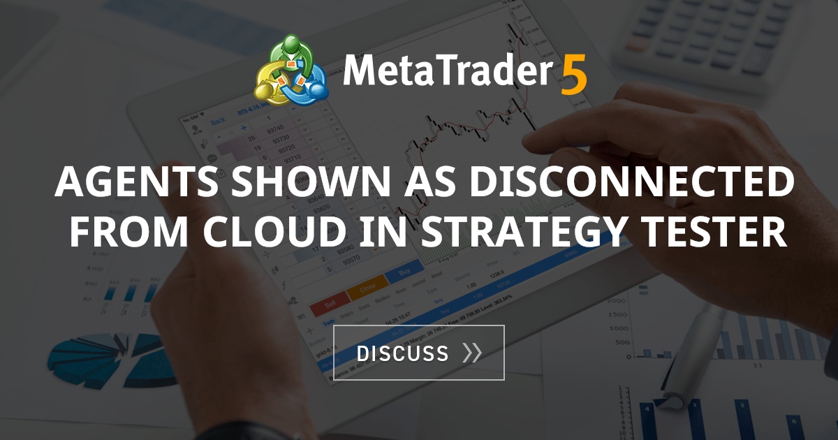 Agents Shown As Disconnected From Cloud In Strategy Tester Strategy Tester General Mql5