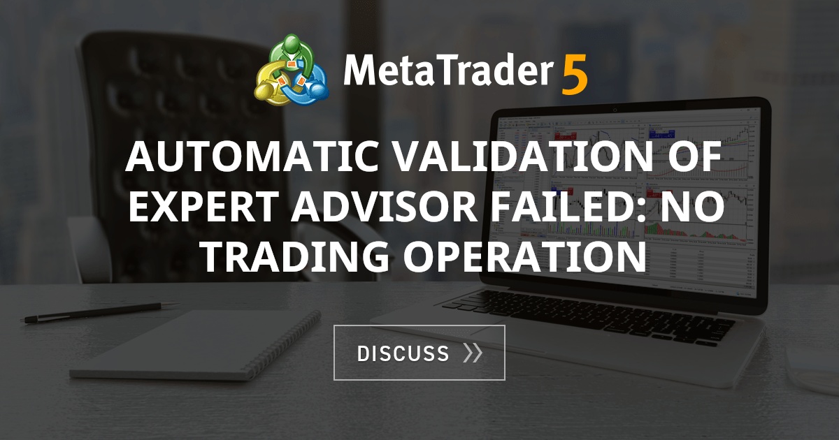 Automatic validation of Expert Advisor failed: no trading operation - EA Forum - Expert Advisors ...