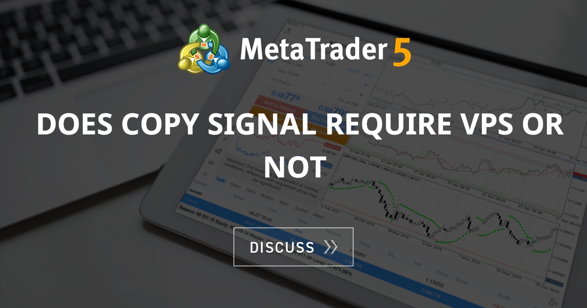 does copy signal require vps or not - MT5 - General - MQL5 programming forum