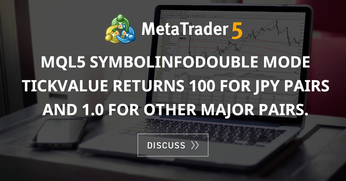 MQL5 Symbolinfodouble mode tickvalue returns 100 for jpy pairs and 1.0 for other major pairs ...