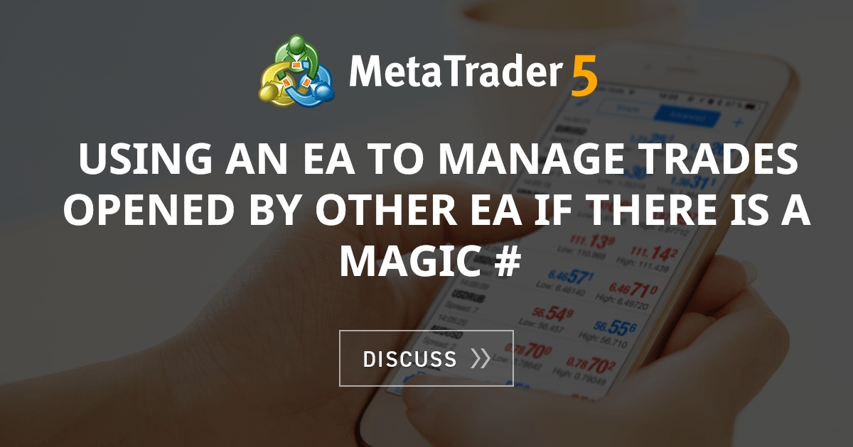 USing an EA to manage trades opened by other EA if there is a magic # - Moving Average, MA ...