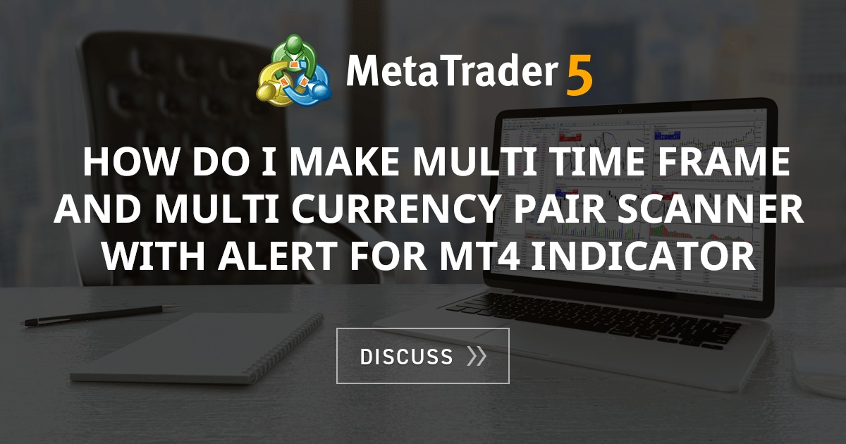 How do I make multi time frame and multi currency pair scanner with alert for mt4 indicator ...