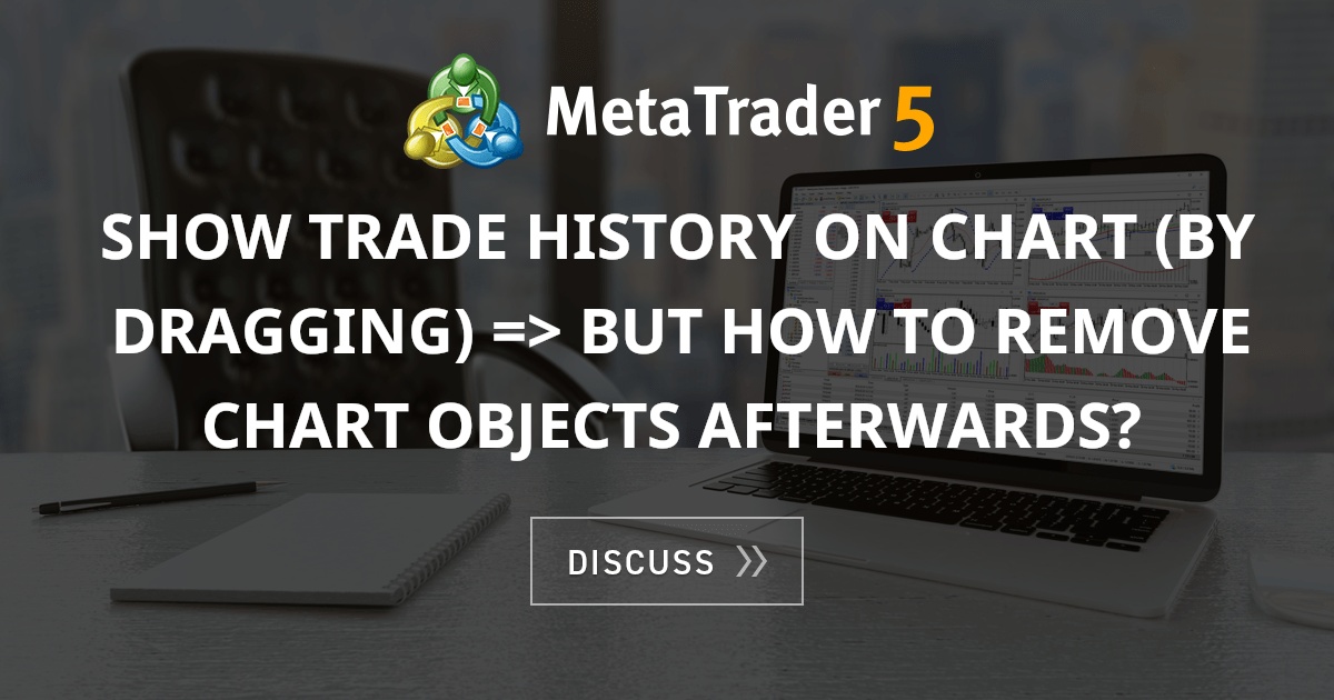 Show Trade History On Chart By Dragging But How To Remove Chart Objects Afterwards