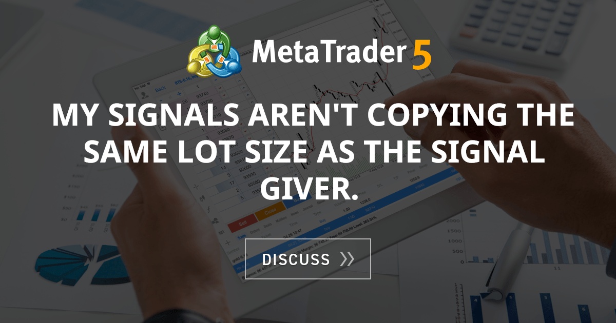 My signals aren't copying the same lot size as the signal giver ...