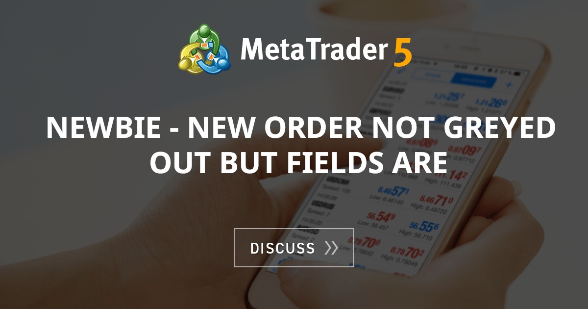 Newbie - New order not greyed out but fields are - MT4 - General - MQL5 programming forum