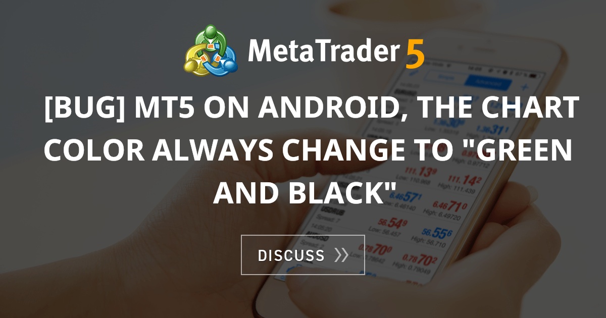 [BUG] MT5 on Android, the chart color always change to "Green and black" - Android Trading ...