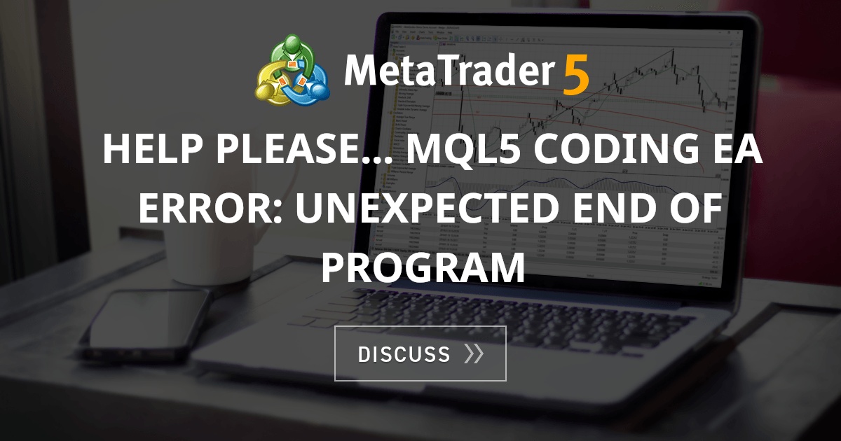 HELP PLEASE... MQL5 coding EA error: unexpected end of program - Trading Positions - Expert ...