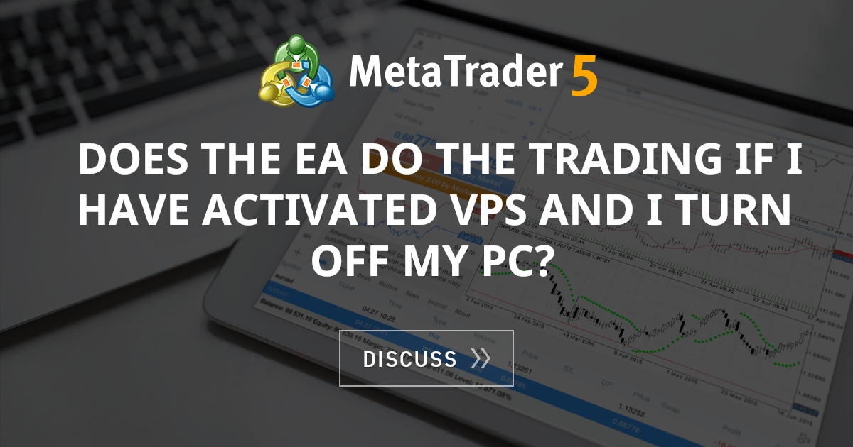 Does The Ea Do The Trading If I Have Activated Vps And I Turn Off My Pc Simple Trading