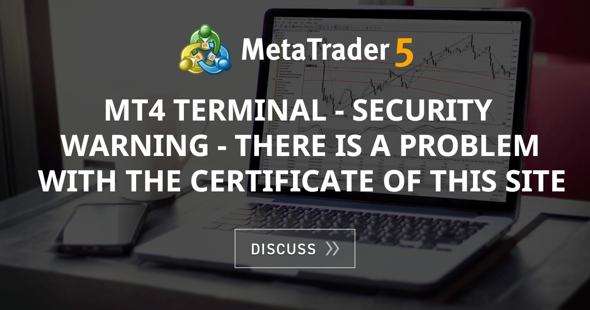 MT4 Terminal - Security Warning - There is a problem with the certificate of this site - MT4 ...