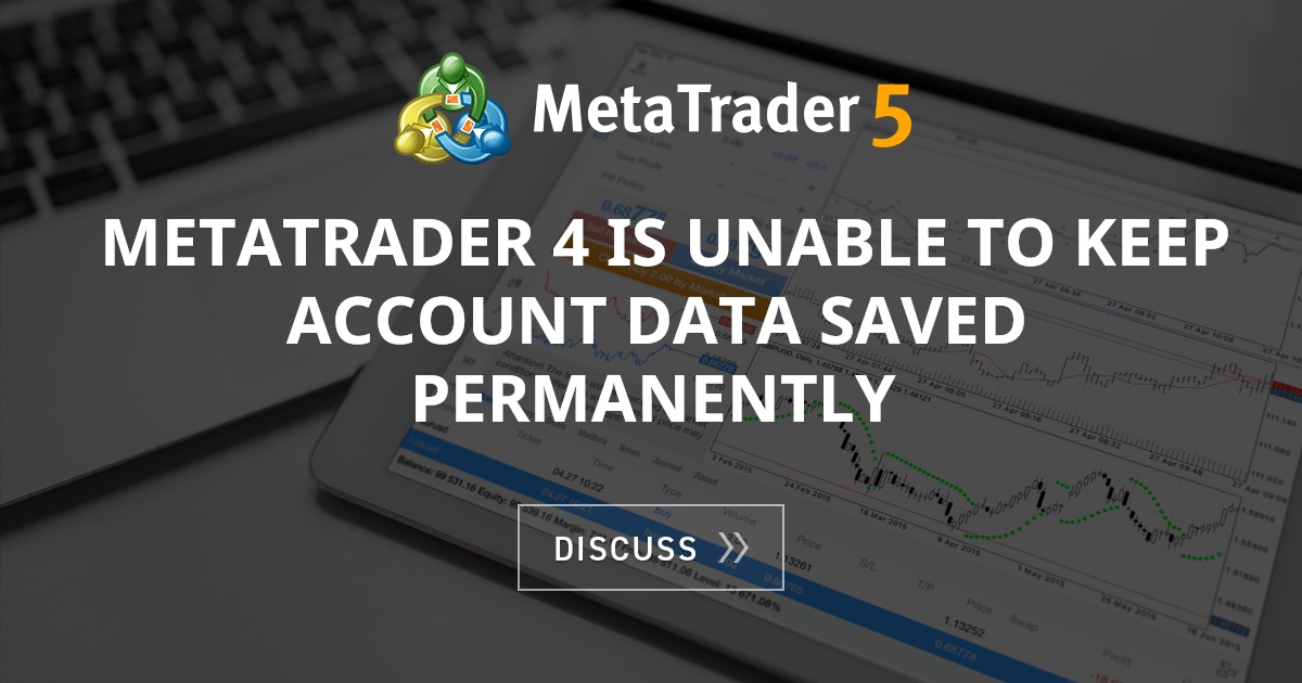 Metatrader 4 Is Unable To Keep Account Data Saved Permanently Metatrader 5 Mql4 And
