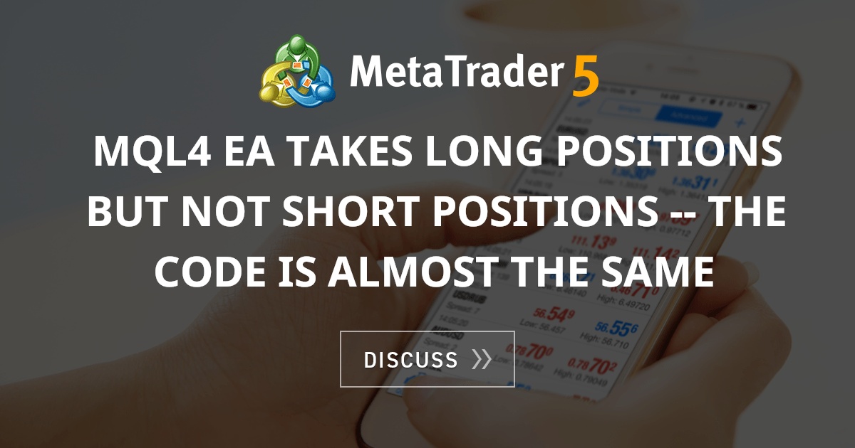 MQL4 EA takes long positions but not short positions -- the code is almost the same - Strategy ...