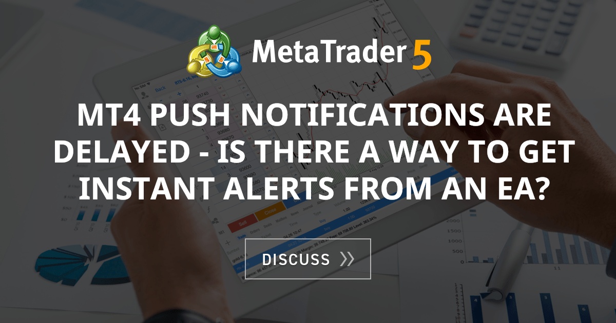 Mt4 Push Notifications Are Delayed Is There A Way To Get Instant Alerts From An Ea Mt4