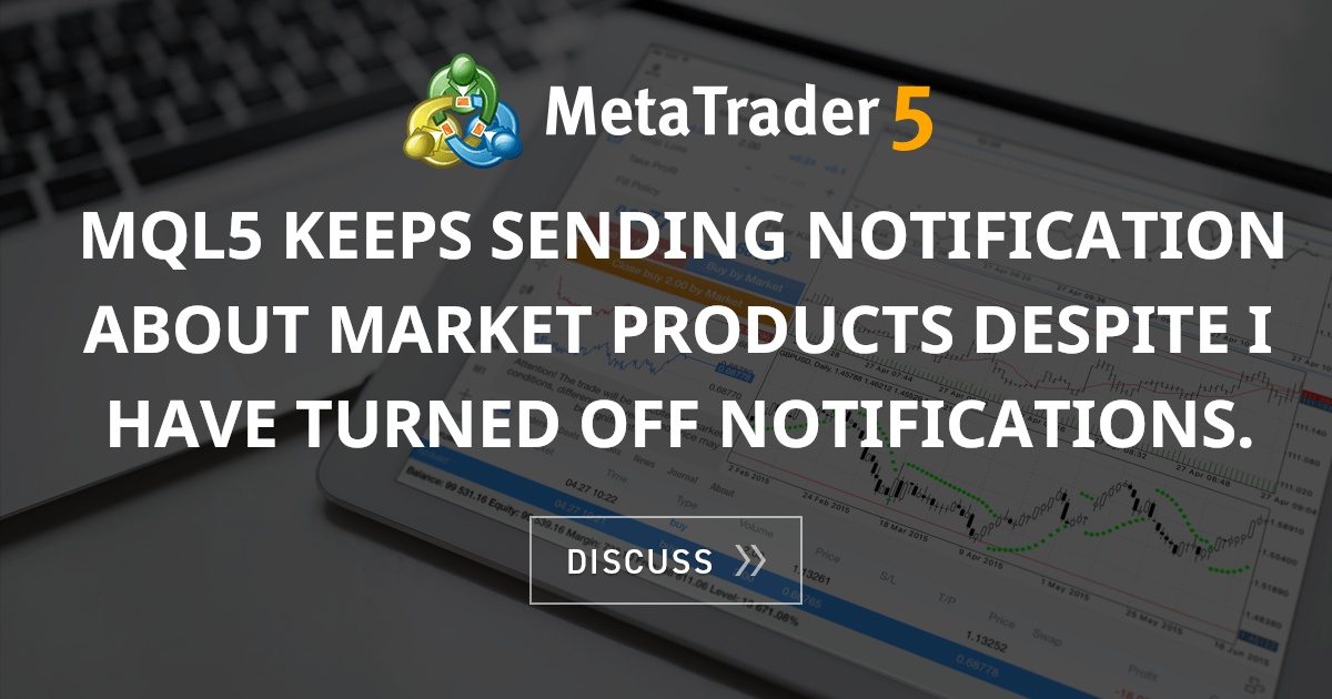 Mql5 Keeps Sending Notification About Market Products Despite I Have Turned Off Notifications 3138