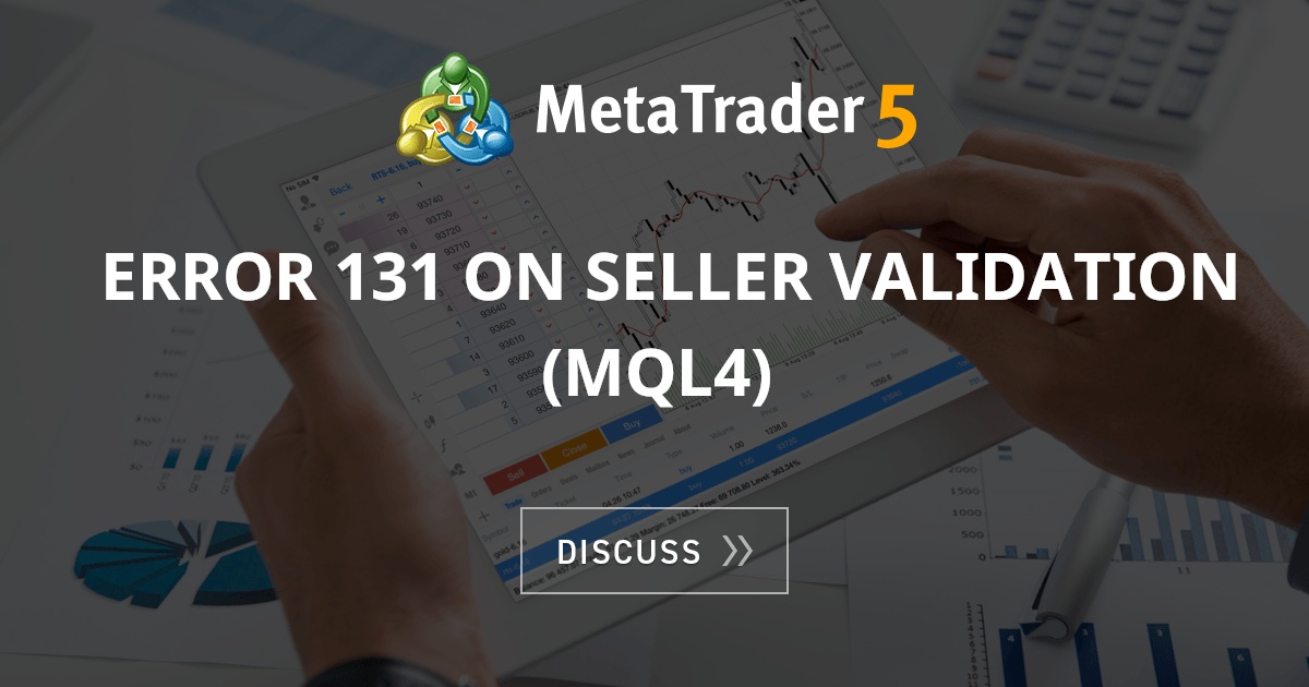 Error 131 on Seller Validation (MQL4) - Demo Account - MQL4 and MetaTrader 4 - MQL4 programming ...
