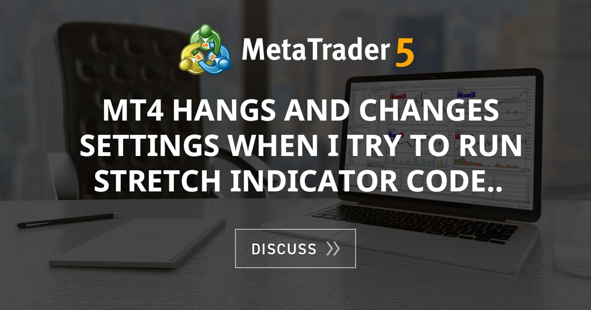 MT4 hangs and changes settings when I try to run stretch indicator code.. - MT4 - MQL4 and ...