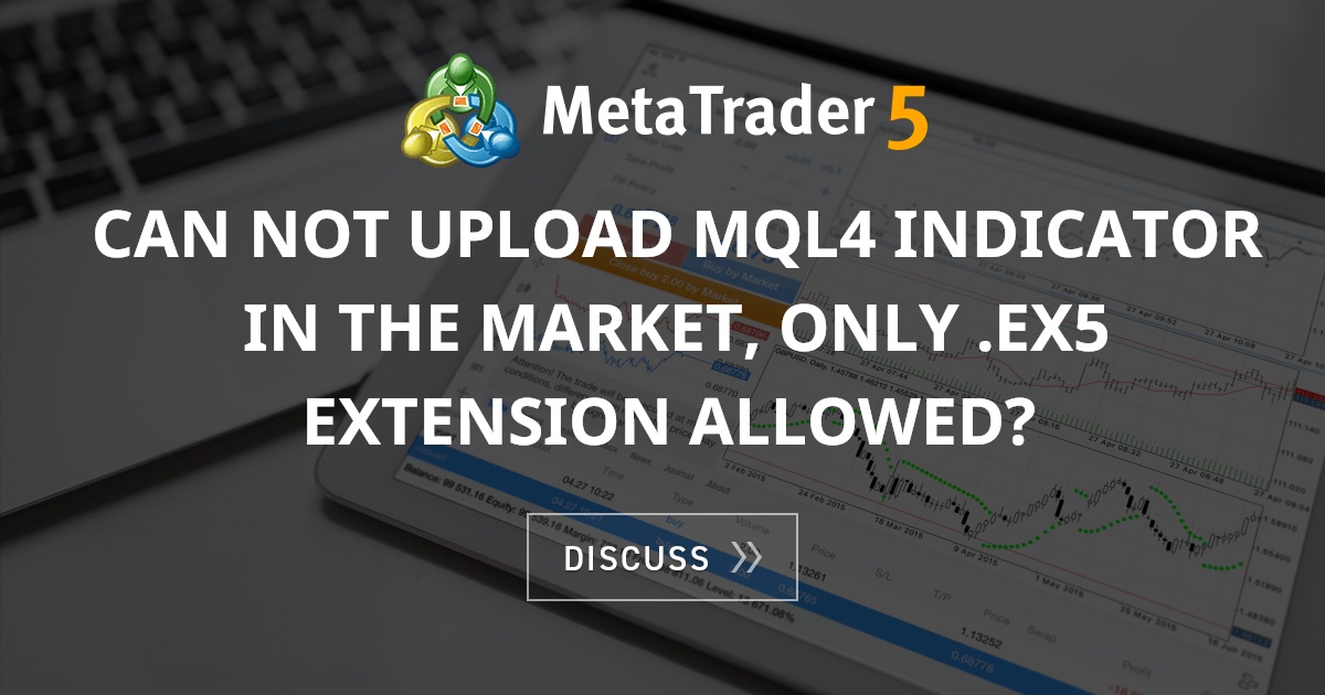 Can Not Upload Mql4 Indicator In The Market Only Ex5 Extension