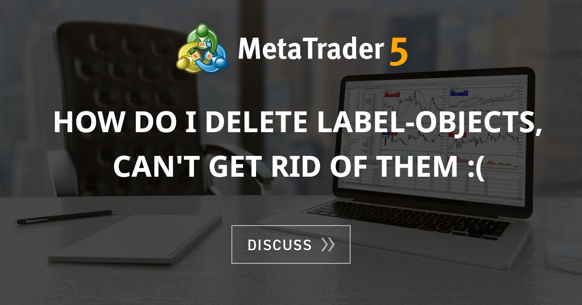 How Do I Delete Label Objects Cant Get Rid Of Them Price Chart General Mql5