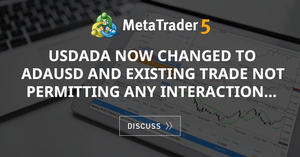 USDADA now changed to ADAUSD and existing trade not permitting any interaction... - Trading ...