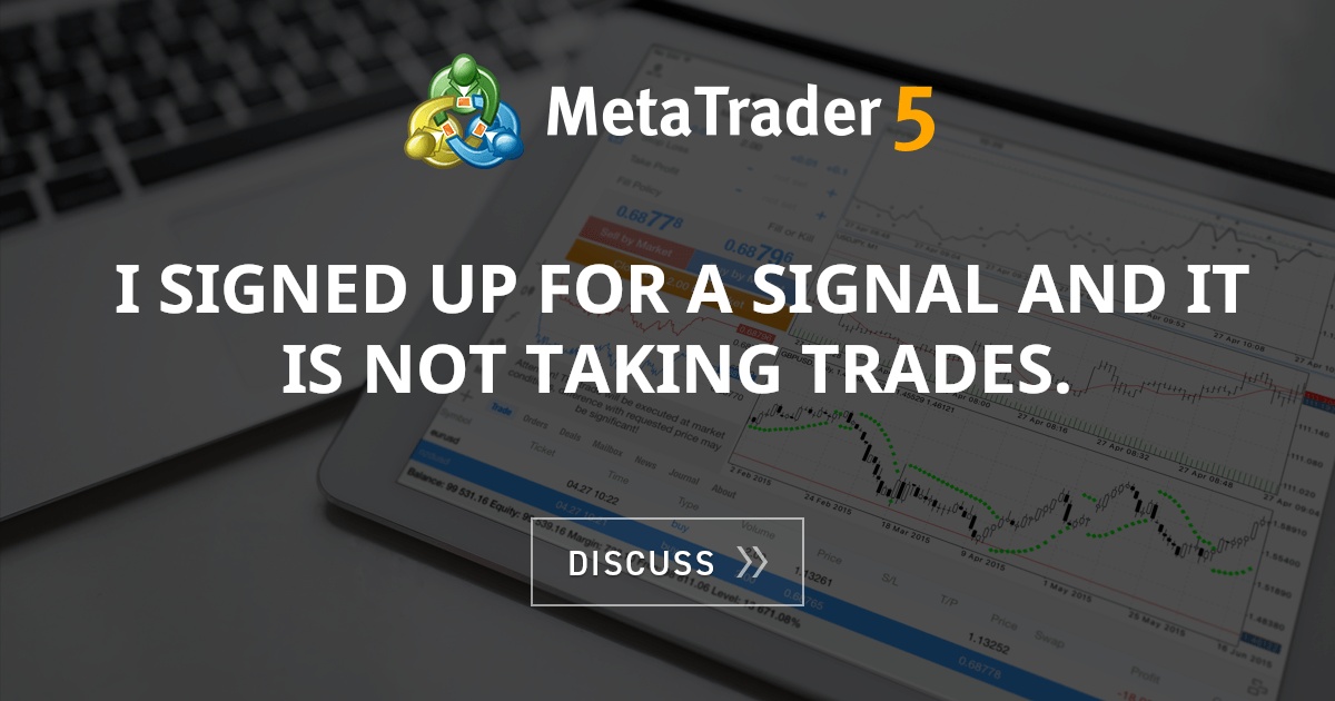 I Signed Up For A Signal And It Is Not Taking Trades Trading Signals General Mql5